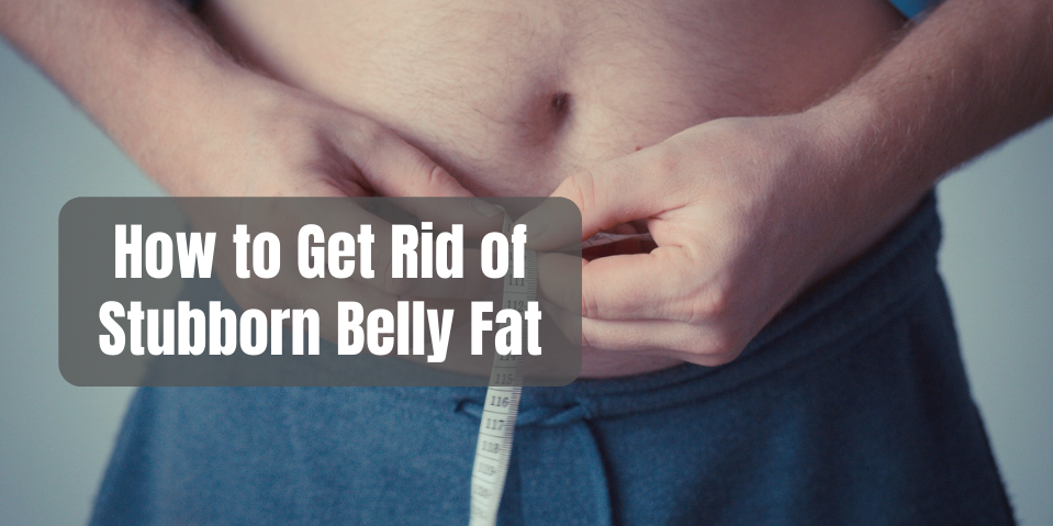 How to Get Rid of Stubborn Belly Fat | PeteCataldo.com