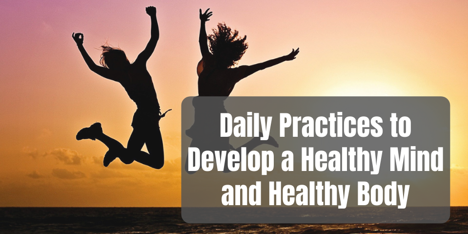 Daily Practices to Develop a Healthy Mind and Healthy Body