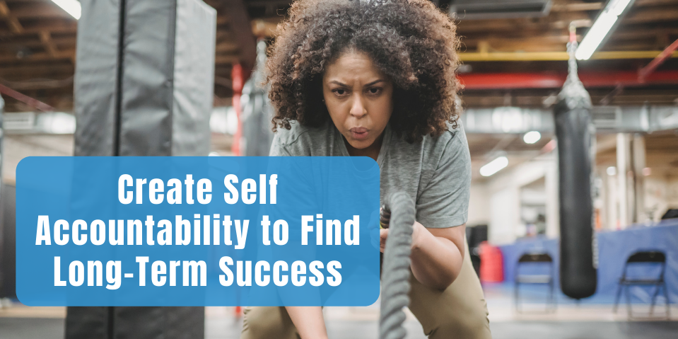 Create Self Accountability to Find Long-Term Success